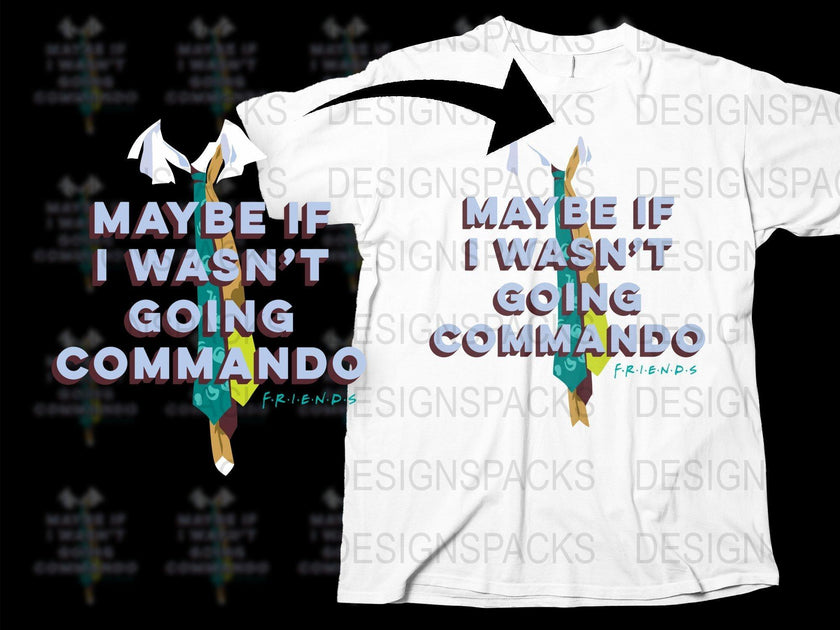 Maybe If I Wasn't Going Commando Friends Png Digital Download
